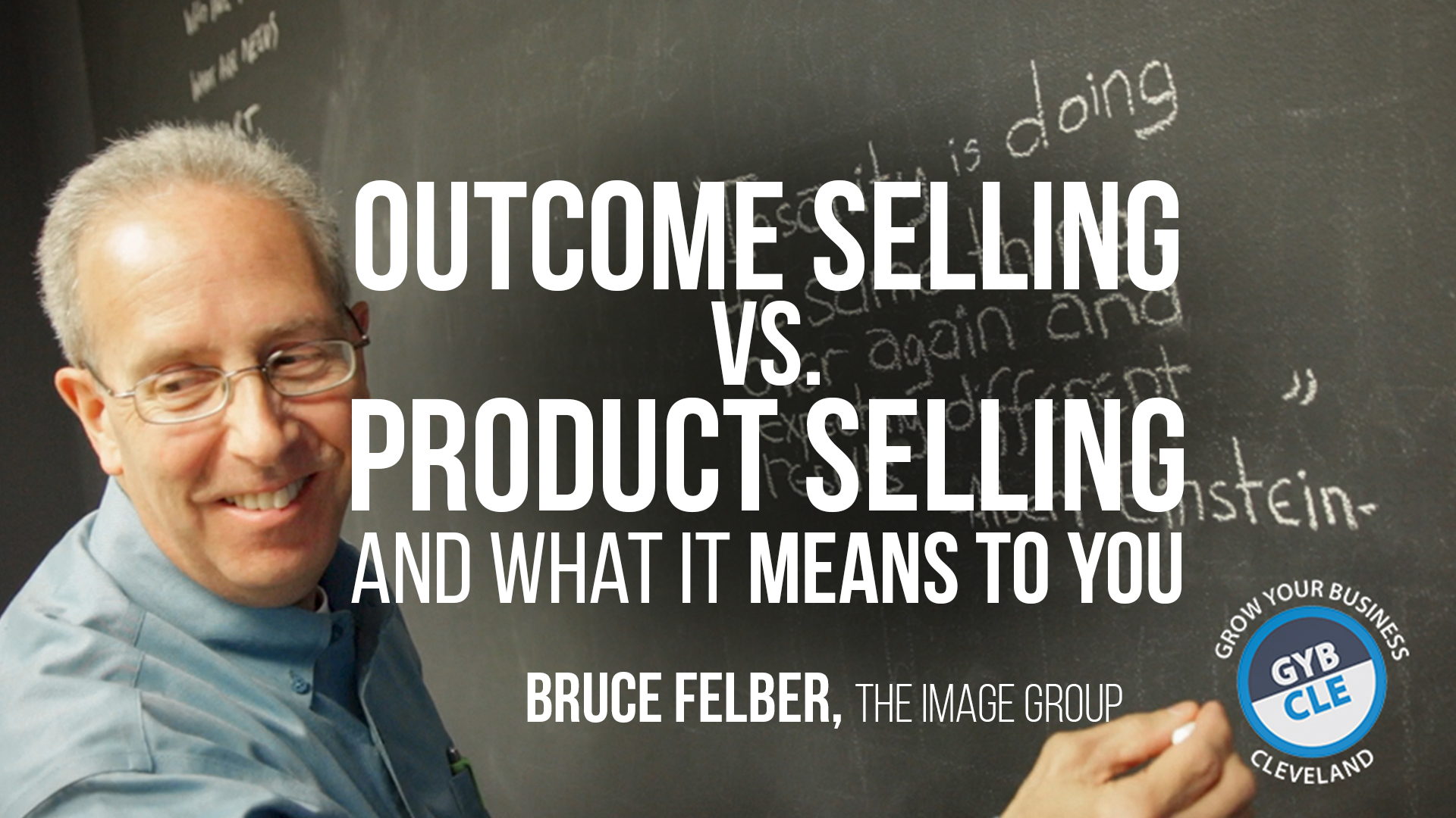 Outcome Selling Vs. Product Selling -GYB CLE